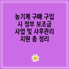 농기계 구매 구입 시 정부 보조금 사업 및 사후관리 지원 총 정리 네이버 블로그